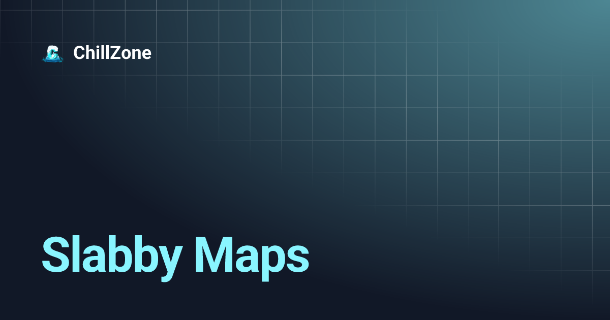Slabby Maps | ChillZone